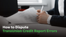 How to Dispute TransUnion Credit Report Errors?